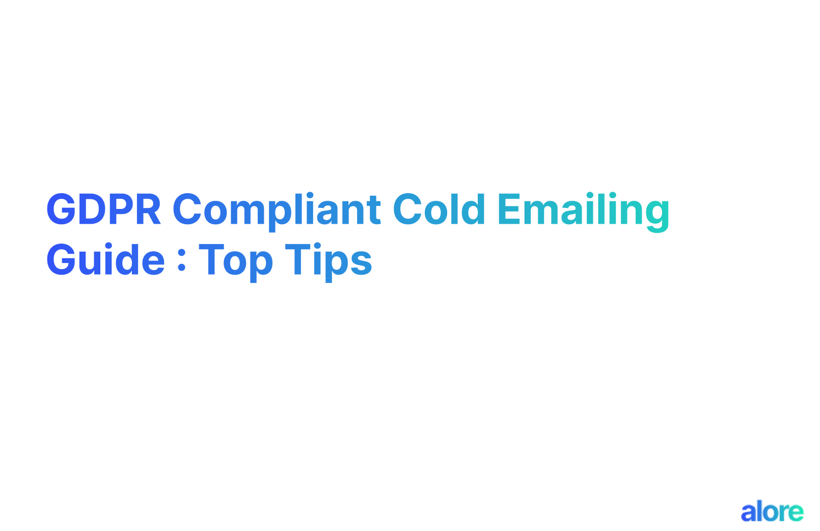 GDPR Compliant Cold Emailing Guide : Top Tips | Alore